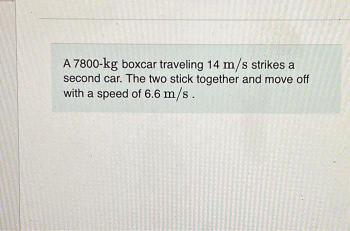 Solved A 7800-kg boxcar traveling 14 m/s strikes a second | Chegg.com