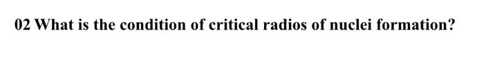 Solved 02 What is the condition of critical radios of nuclei | Chegg.com