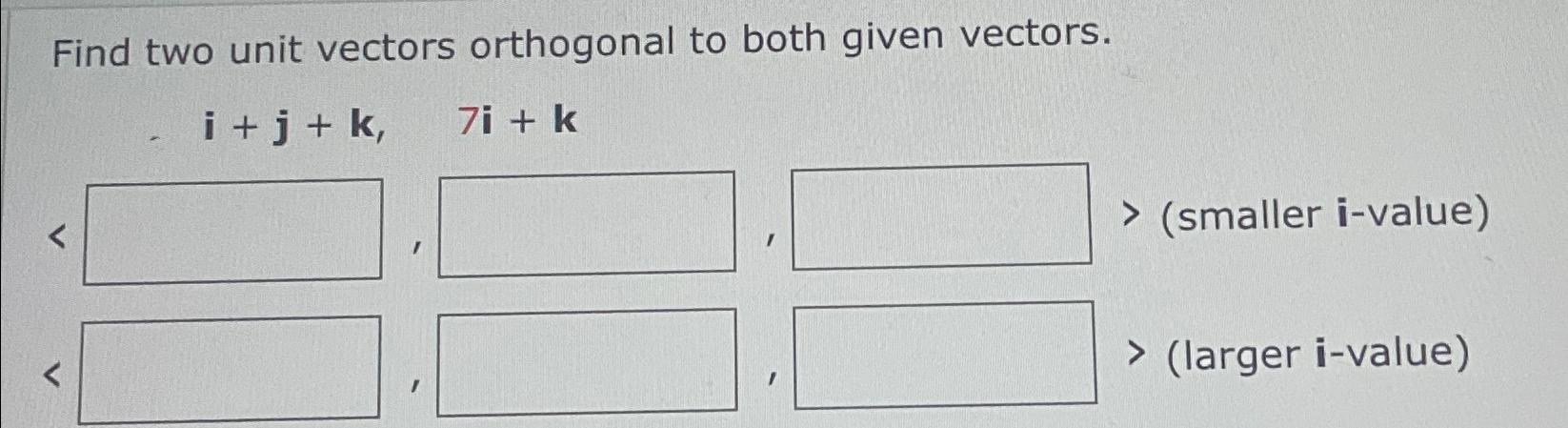 Solved Find two unit vectors orthogonal to both given | Chegg.com Solved Find two unit vectors orthogonal to both given | Chegg.com