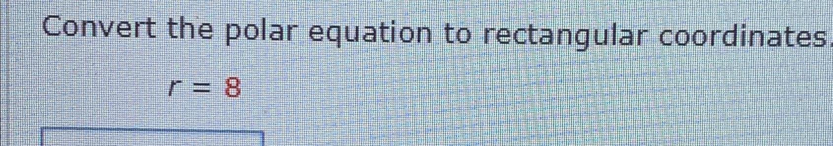 Solved Convert the polar equation to rectangular | Chegg.com