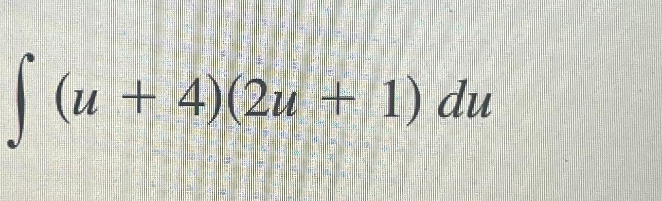 Solved ∫﻿﻿(u+4)(2u+1)du | Chegg.com