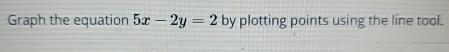 Solved Graph the equation 5x-2y=2 ﻿by plotting points using | Chegg.com