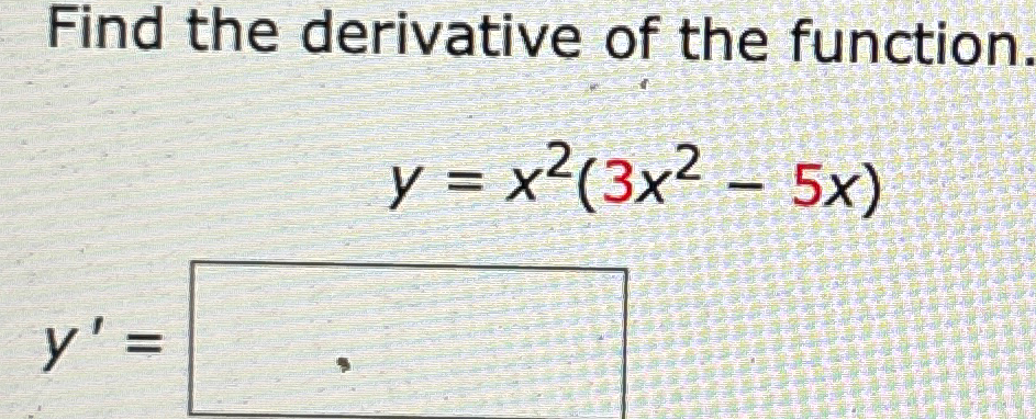 Solved Find the derivative of the functiony=x2(3x2-5x)y'= | Chegg.com