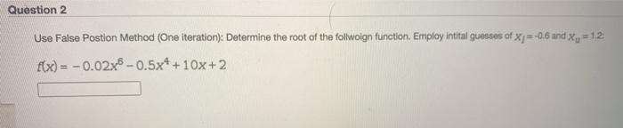 Solved Question 2 Use False Postion Method (One iteration): | Chegg.com