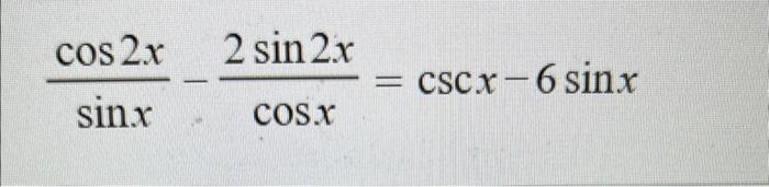 Solved sinxcos2x−cosx2sin2x=cscx−6sinx | Chegg.com