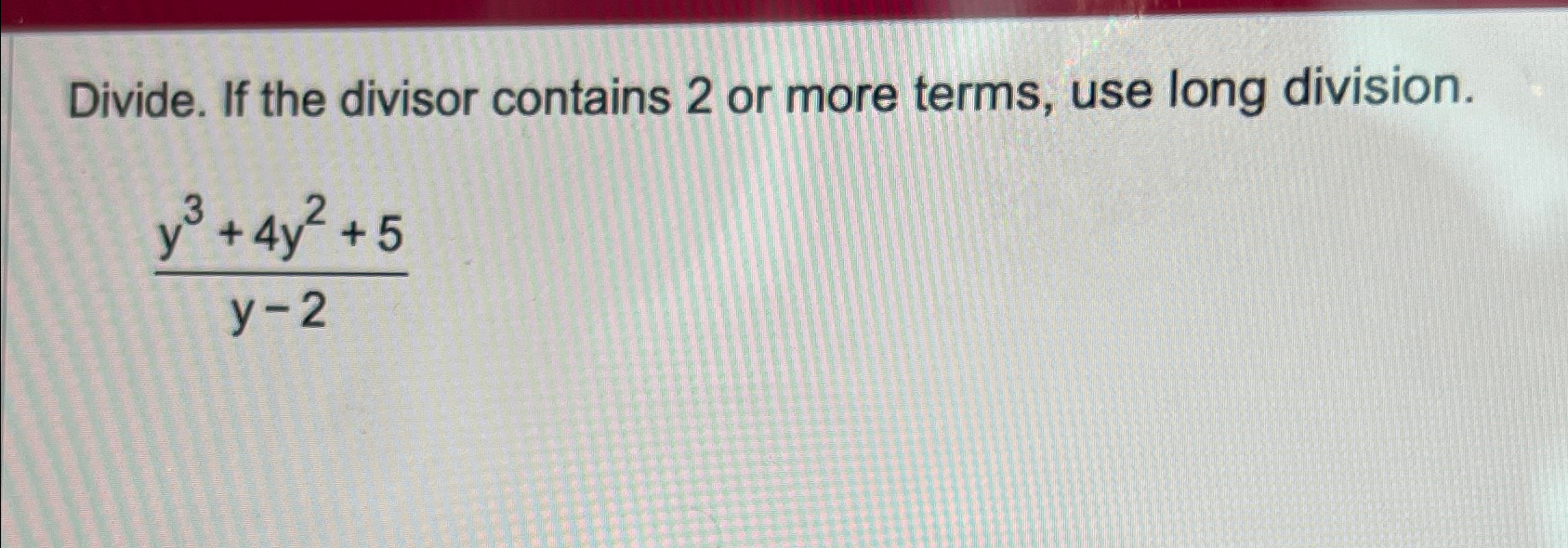 Solved Divide. If the divisor contains 2 ﻿or more terms, use | Chegg.com