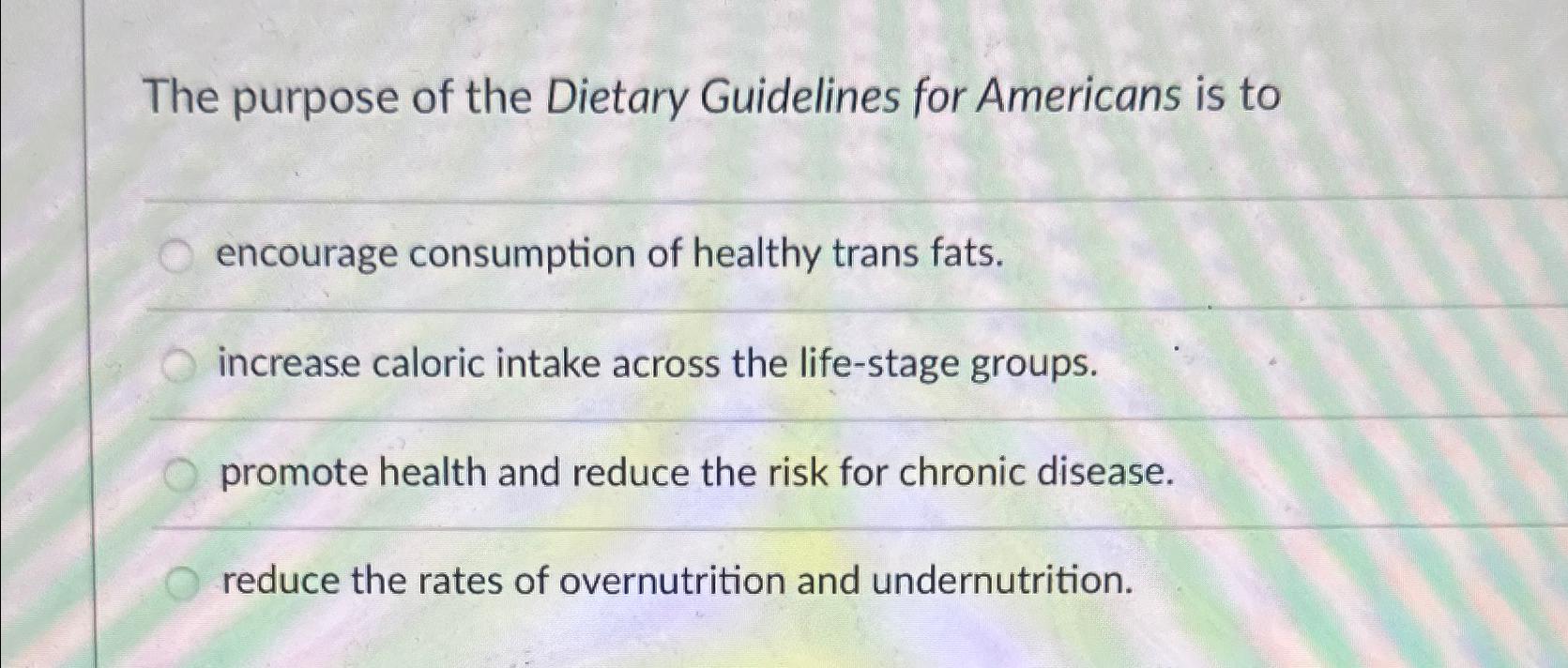 Solved The purpose of the Dietary Guidelines for Americans | Chegg.com