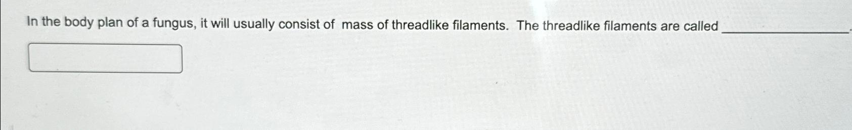 Solved In the body plan of a fungus, it will usually consist | Chegg.com