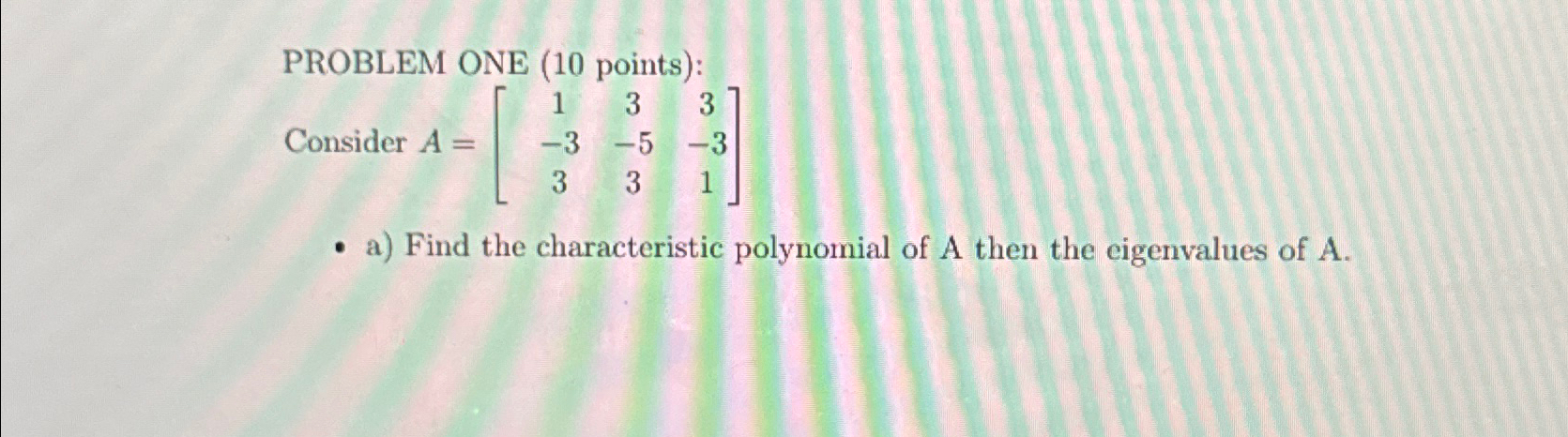 Solved PROBLEM ONE (10 ﻿points):Consider A=[133-3-5-3331]a) | Chegg.com