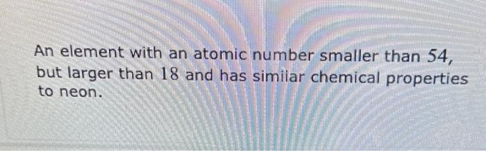 Solved An element with an atomic number smaller than 54, but | Chegg.com