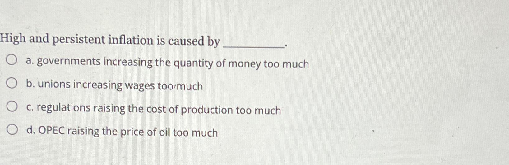 Solved High and persistent inflation is caused bya. | Chegg.com
