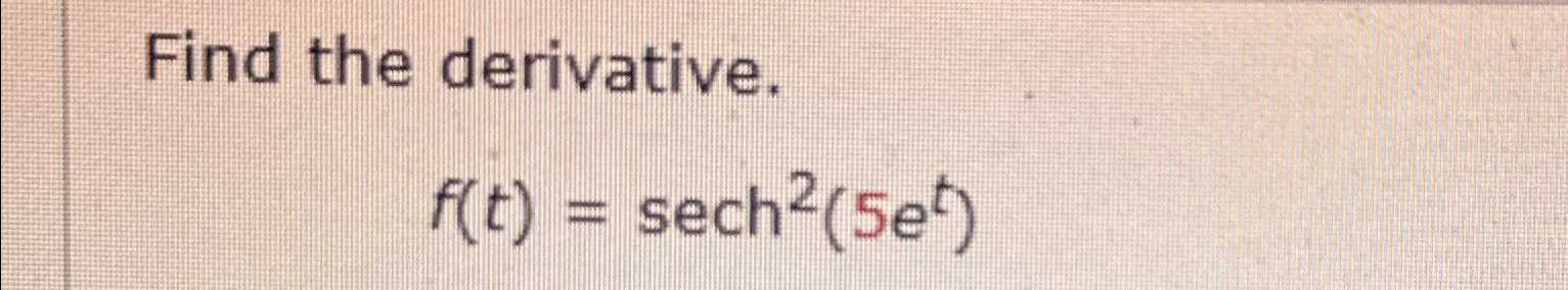 Solved Find the derivative.f(t)=sech2(5et) | Chegg.com