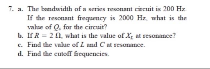 Solved 7. a. The bandwidth of a series resonant circuit is | Chegg.com
