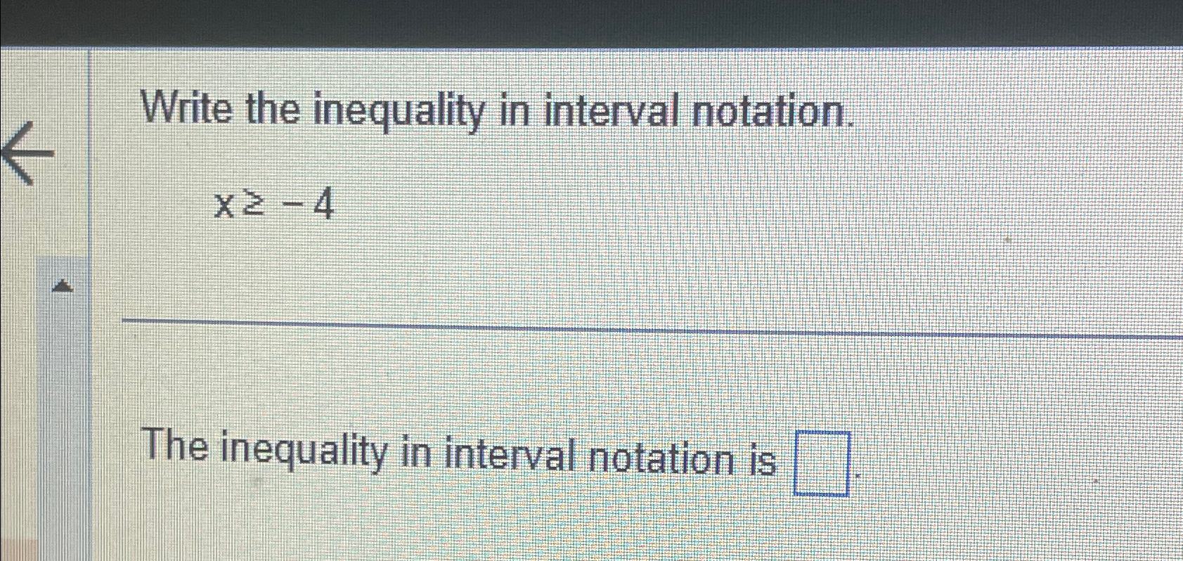 Solved Write the inequality in interval notation.x≥-4The | Chegg.com