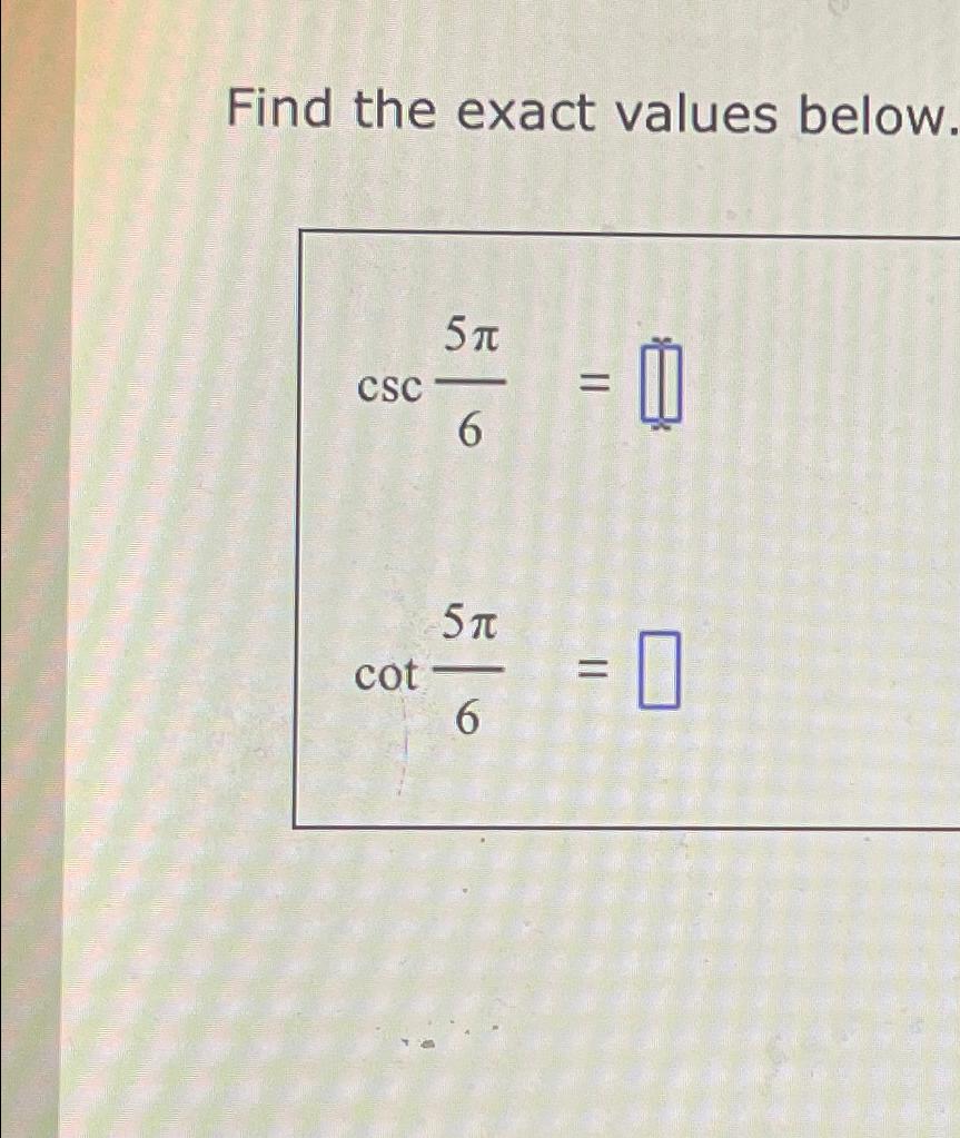 Solved Find the exact values below.csc5π6=cot5π6= | Chegg.com