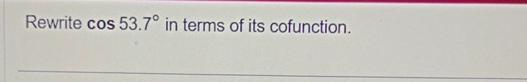 Solved Rewrite cos53.7° ﻿in terms of its cofunction | Chegg.com