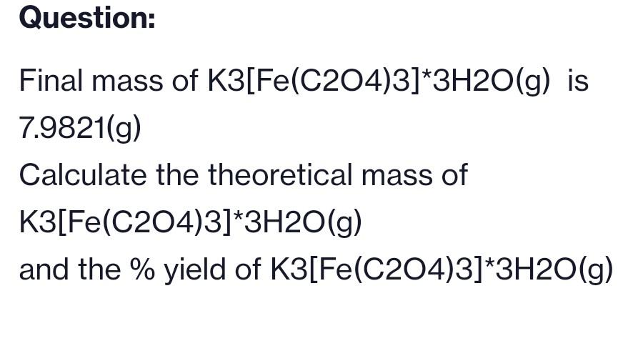 Solved Final mass of K3[Fe(C2O4)3]∗3H2O(g) is 7.9821( g) | Chegg.com