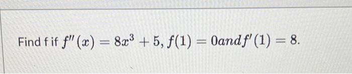 Solved nd f if f′′(x)=8x3+5,f(1)=0andf′(1)=8 | Chegg.com