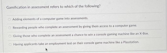 Solved Gamification in assessment refers to which of the | Chegg.com
