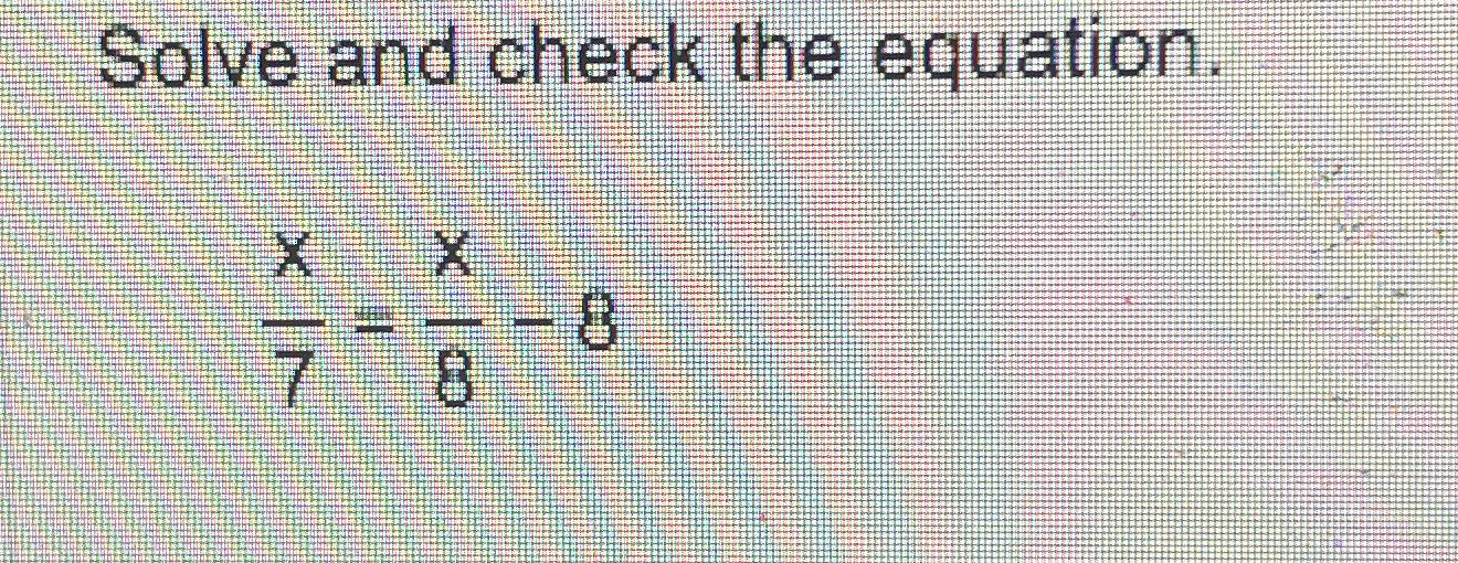Solved Solve and check the equation.x7=x8-8 | Chegg.com