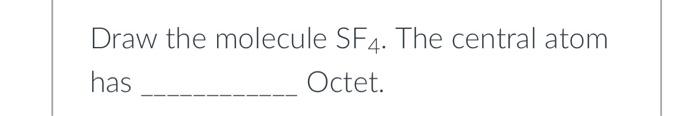 Solved Draw the molecule SF4. The central atom has Octet. | Chegg.com