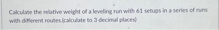 Solved Calculate the relative weight of a leveling run with | Chegg.com