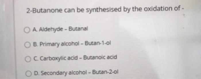 Solved 2-Butanone can be synthesised by the oxidation of - A | Chegg.com