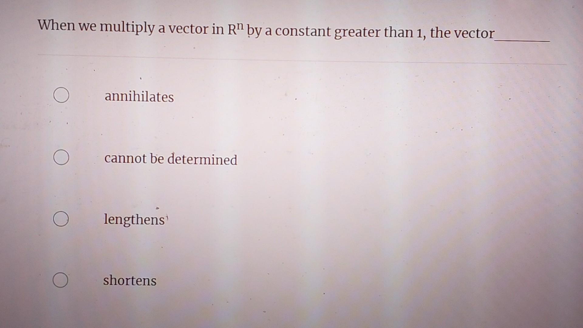 Solved When we multiply a vector in Rn by a constant greater | Chegg.com