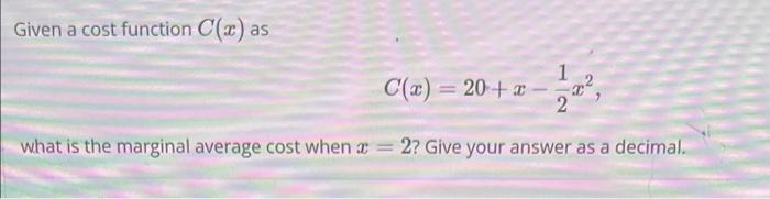 Solved Given a cost function C(x) as C(x)=20+x−21x2 what is | Chegg.com