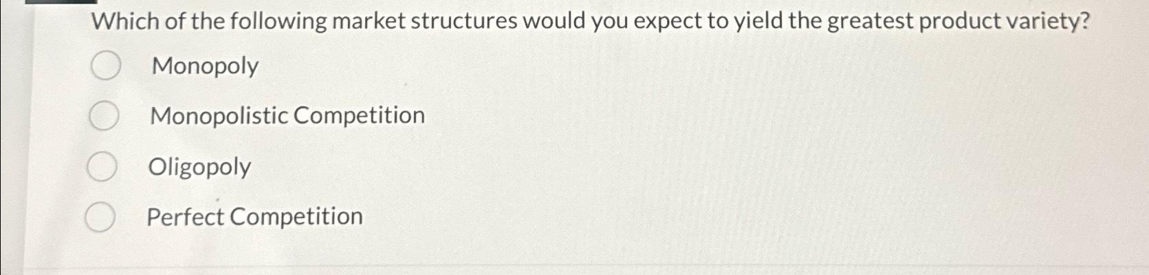 Solved Which of the following market structures would you | Chegg.com