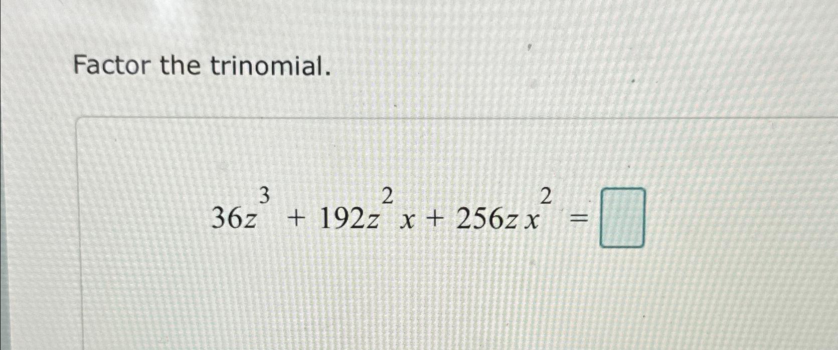 Solved Factor the trinomial.36z3+192z2x+256zx2= | Chegg.com