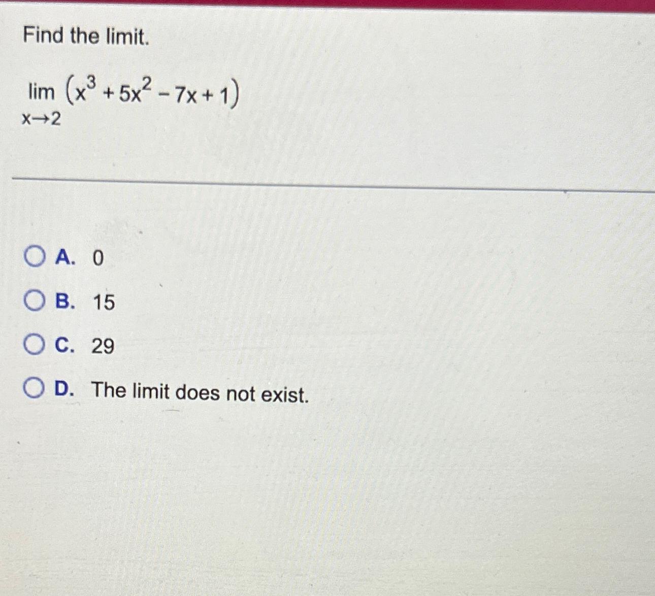 Solved Find the limit.limx→2(x3+5x2-7x+1)A. 0B. 15C. 29D. | Chegg.com