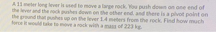 Solved A 11 meter long lever is used to move a large rock. | Chegg.com