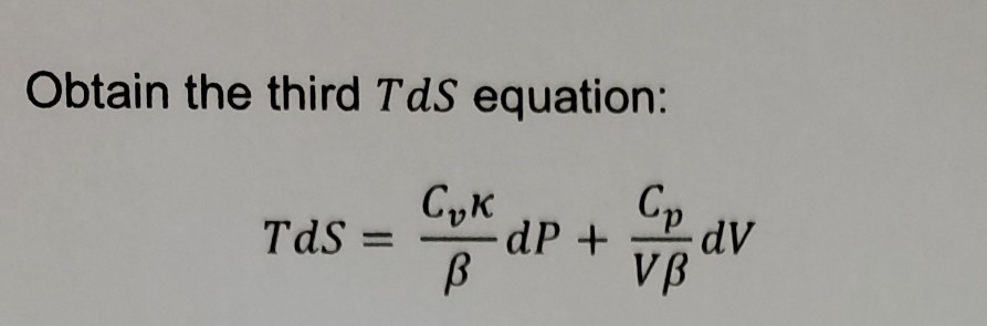 Solved Obtain the third TdS equation: TdS = Сук -dp + B Cp | Chegg.com