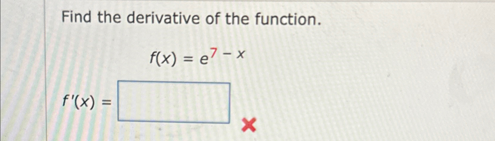 Solved Find the derivative of the function.f(x)=e7-xf'(x)= | Chegg.com