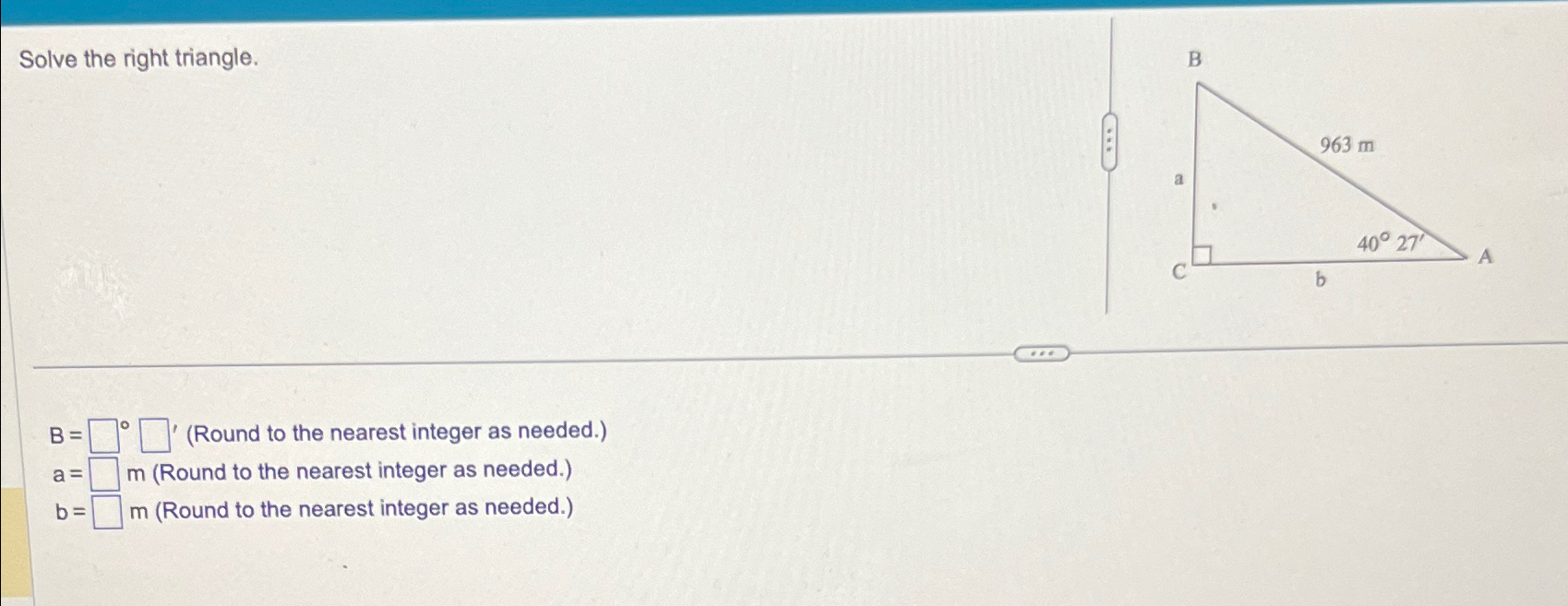 Solved Solve the right triangle.B=, ' (Round to the nearest | Chegg.com