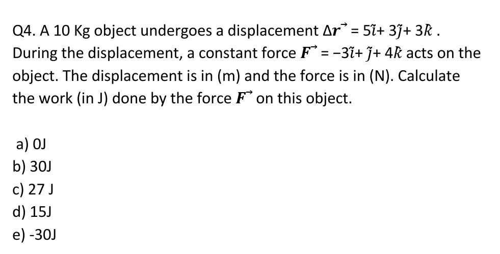 Solved Q4. A 10 Kg object undergoes a displacement Ar” = 5i+ | Chegg.com