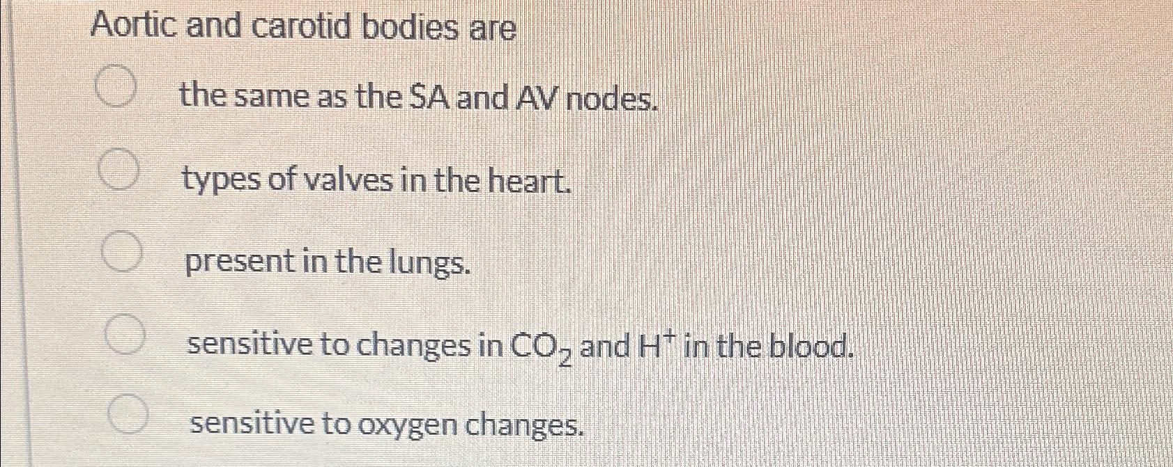 Solved Aortic and carotid bodies arethe same as the SA and | Chegg.com