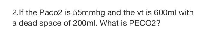 Solved 2.If the Paco2 is 55mmh and the vt is 600ml with a | Chegg.com