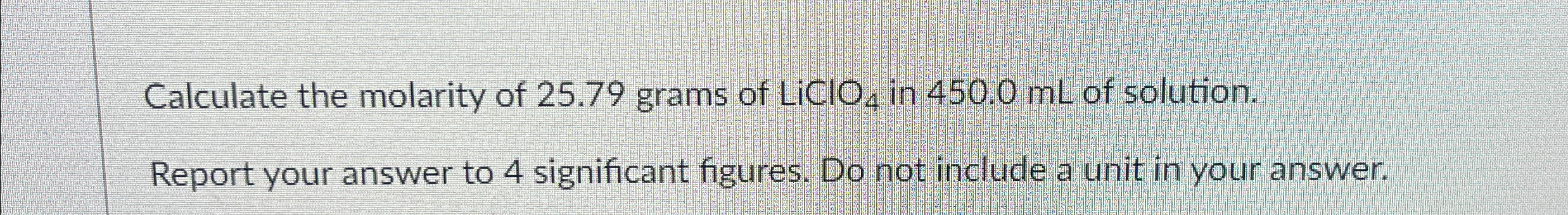 Solved Calculate the molarity of 25.79 ﻿grams of LiClO4 ﻿in | Chegg.com