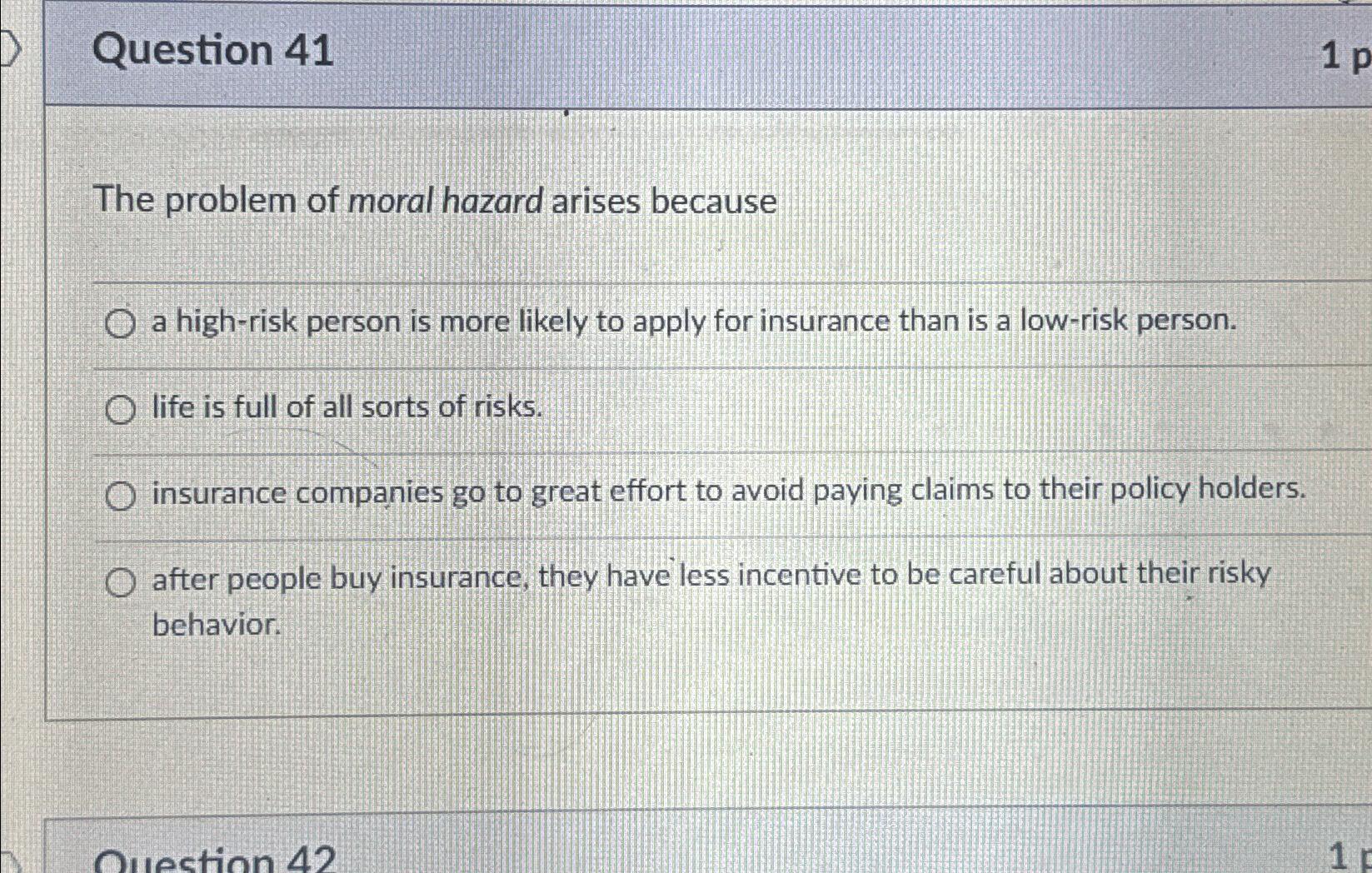 Solved Question 41The problem of moral hazard arises | Chegg.com