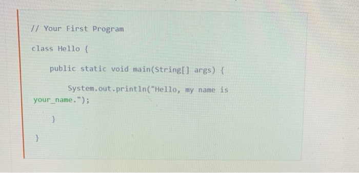 Solved // Your First Program class Hello { public static | Chegg.com