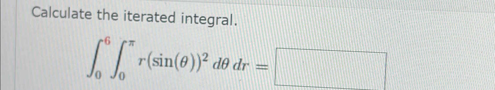 Solved Calculate the iterated integral.∫06∫0πr(sin(θ))2dθdr= | Chegg.com