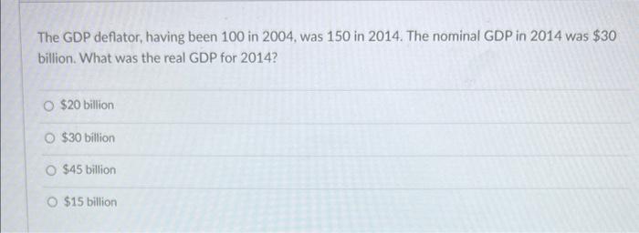 Solved The GDP deflator, having been 100 in 2004 , was 150 | Chegg.com