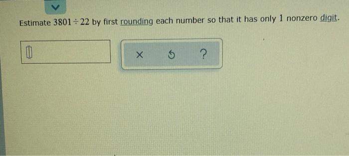 Solved Estimate 3801÷22 by first rounding each number so | Chegg.com