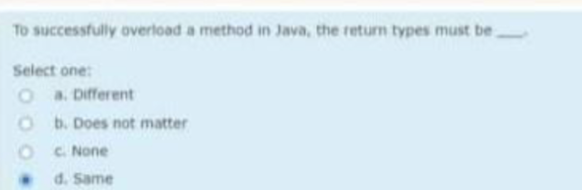 Solved To successfully overload a method in Java, the retum | Chegg.com