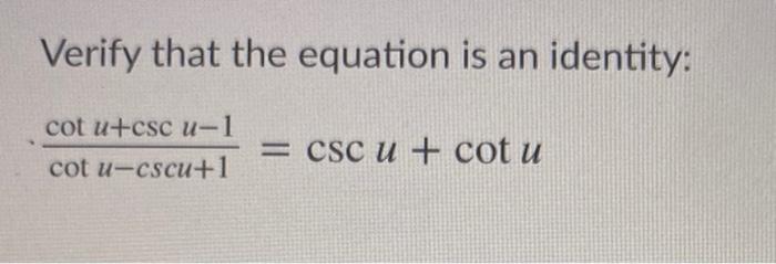 Solved Verify that the equation is an identity: cot u+csc | Chegg.com