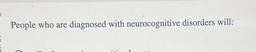 Solved People who are diagnosed with neurocognitive | Chegg.com