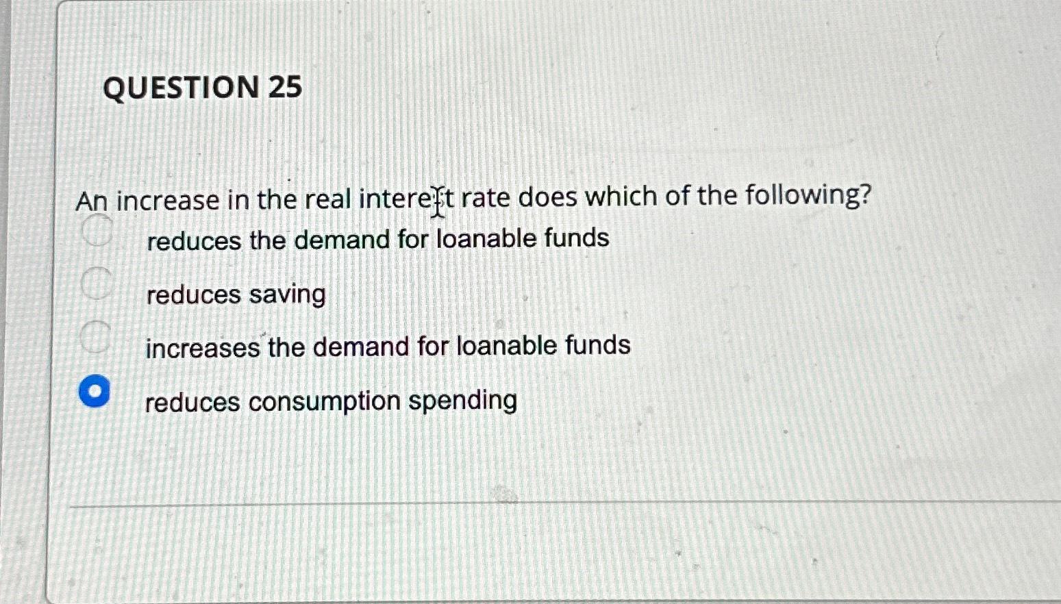 Solved QUESTION 25An increase in the real intereft rate does | Chegg.com