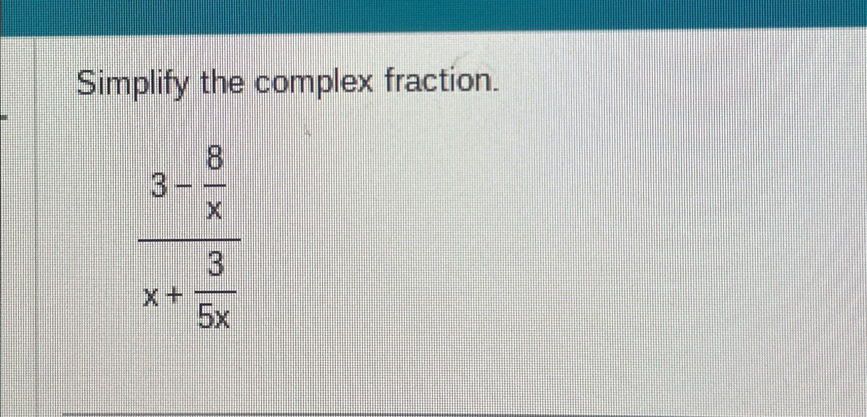 Solved Simplify the complex fraction.3-8xx+35x | Chegg.com